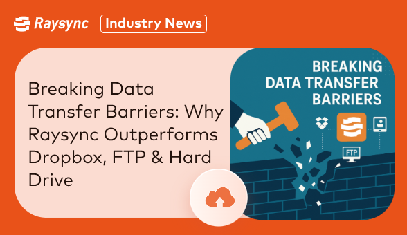 The Bottlenecks of Dropbox, FTP & Data Shipping – Why Raysync is the Enterprise Alternative